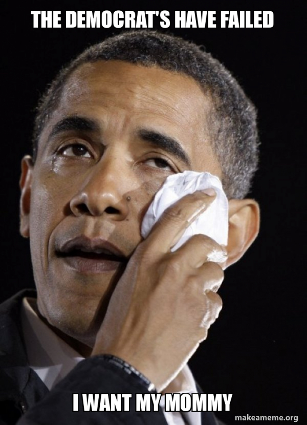 the democrat's have failed i want my mommy - Crying Obama Meme Generator