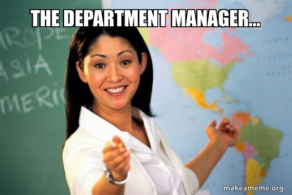 The department manager... - Unhelpful High School Teacher Meme Generator