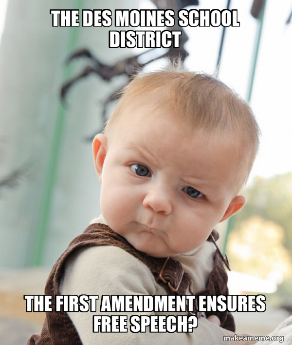 THE DES MOINES SCHOOL DISTRICT THE FIRST AMENDMENT ENSURES FREE SPEECH ...