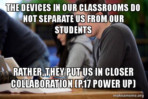 The devices in our classrooms do not separate us from our students ...