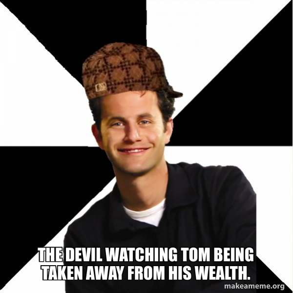 The Devil watching Tom being taken away from his wealth. - Scumbag ...