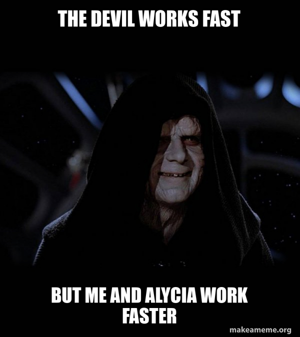 the devil works fast but me and alycia work faster - Sith Lord Meme ...