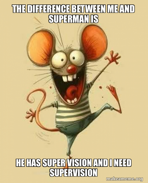 The difference between me and superman is He has super Vision and I ...