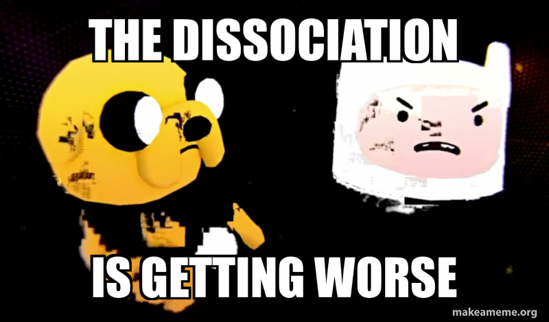 The DIssociation is getting worse Meme Generator