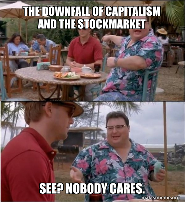 The downfall of capitalism and the stockmarket See? Nobody cares. - See ...