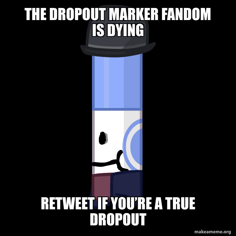 THE DROPOUT MARKER FANDOM IS DYING RETWEET IF YOU’RE A TRUE DROPOUT ...