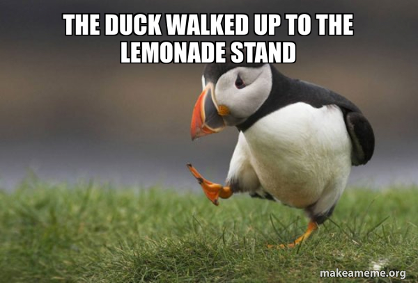 the duck walked up to the lemonade stand - Unpopular Opinion Puffin ...