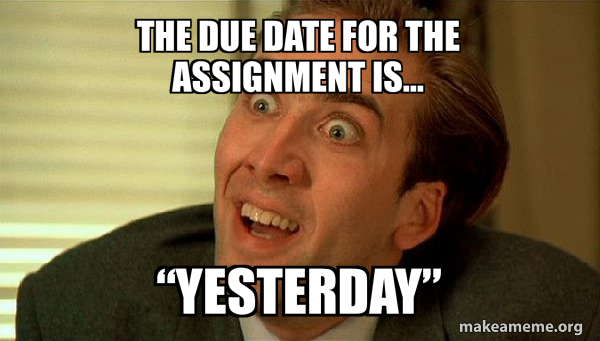 The due date for the assignment is… “YESTERDAY” - Sarcastic Nicholas ...