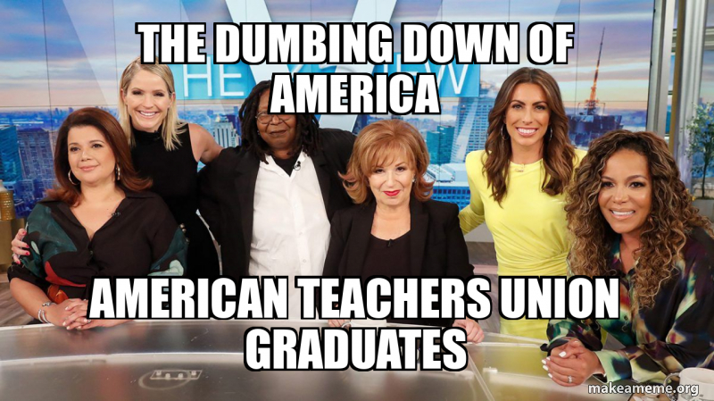 The Dumbing Down of America American teachers union graduates Meme ...