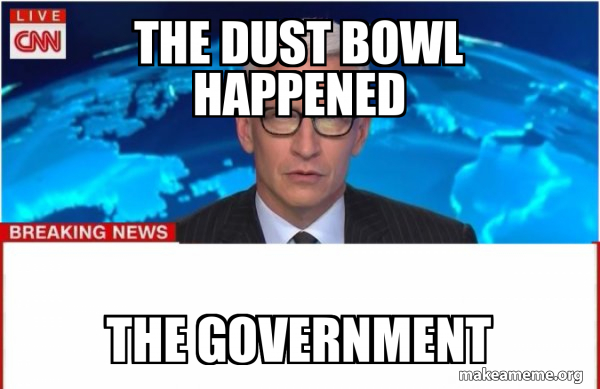 The Dust Bowl Happened The Government - Fake Headline Meme Generator