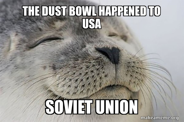 The dust bowl happened to USA Soviet Union - Satisfied Seal Meme Generator