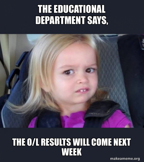 The educational department says, the o/l results will come next week ...