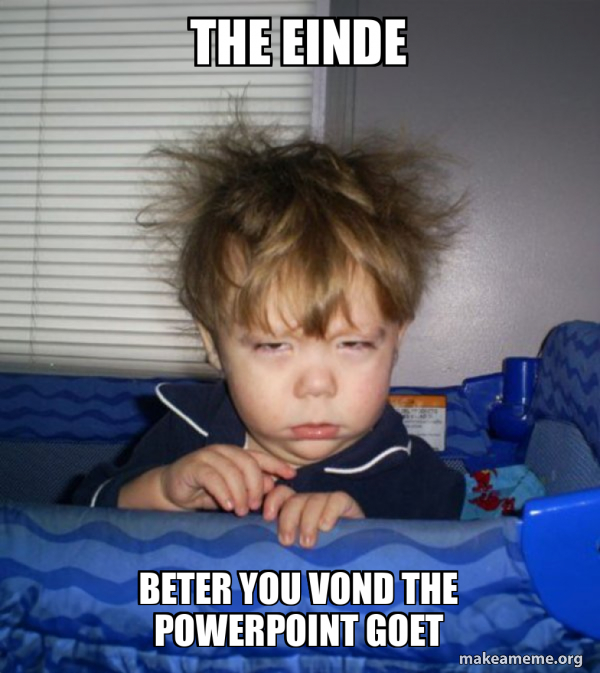THE EINDE BETER YOU VOND THE POWERPOINT GOET - Monday Mornings Meme ...