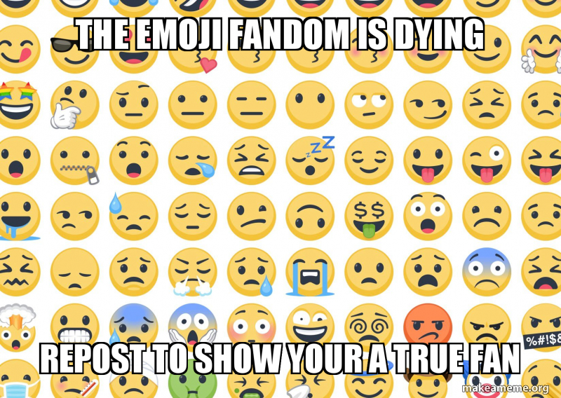 The emOji fandom is dying Repost to show your A true fan Meme Generator