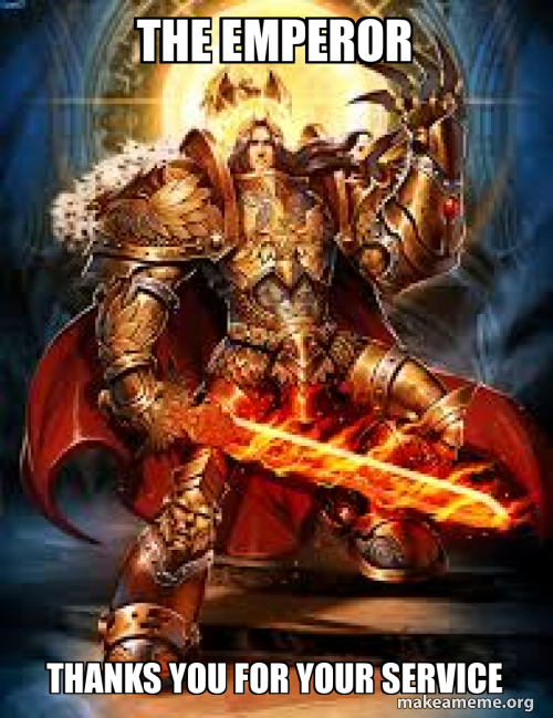The emperor thanks you for your service Meme Generator