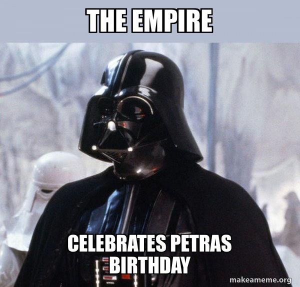 the empire celebrates petras birthday - Darth Vader Meme Generator