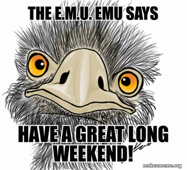 The e.m.u. emu says have a great long weekend! Meme Generator
