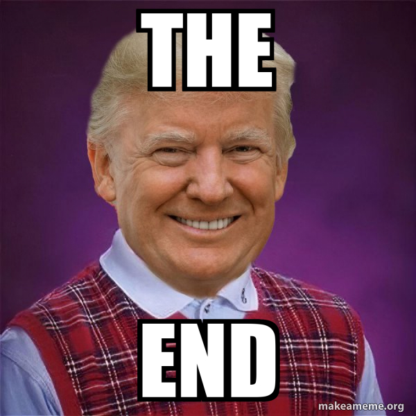 the end - Bad Luck Trump Meme Generator