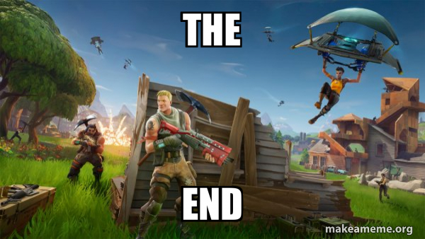 the end - Fortnite Battle Royale game Meme Generator