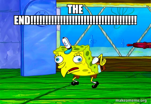 THE END!!!!!!!!!!!!!!!!!!!!!!!!!!!!!!!!!!!! - Mocking SpongeBob Meme ...