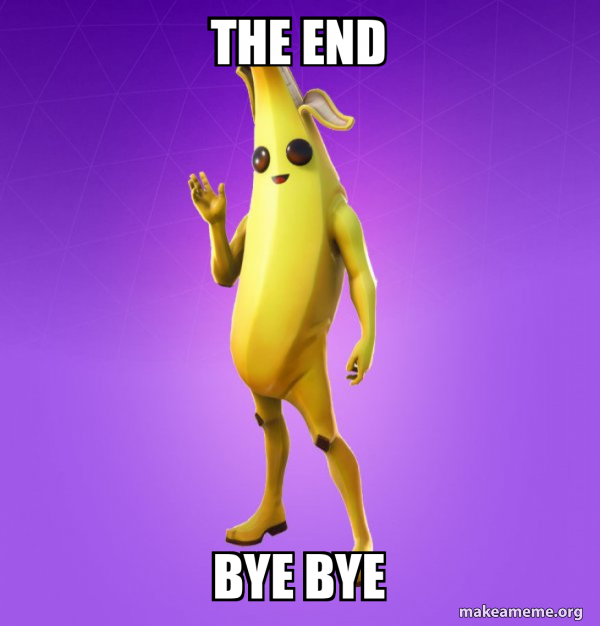 the end bye bye - Peely Meme Generator