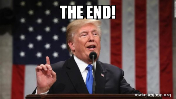 the end! - Donald Trump Meme Generator