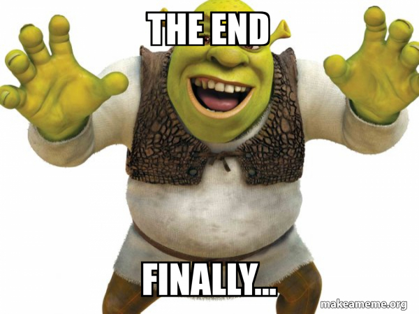 the end finally... - Shrek Meme Generator