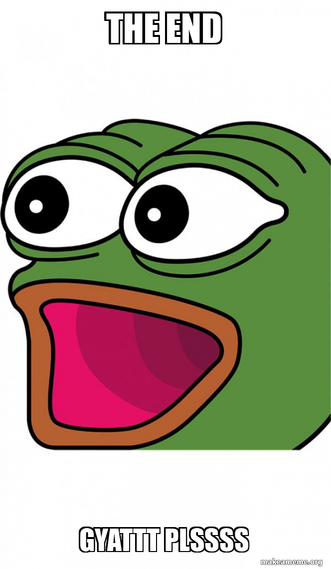 the end gyattt plssss - Poggers Meme Generator