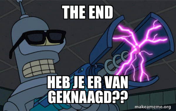 The End Heb je er van geknaagd?? - Blasting Bender Meme Generator
