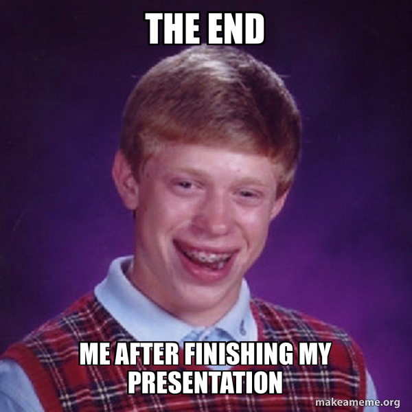The End Me after finishing my presentation - Bad Luck Brian Meme Generator