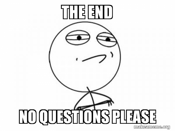 The End No Questions Please - Challenge Acccepted Meme Generator