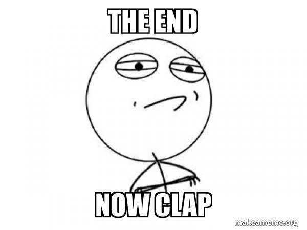 the end now clap - Challenge Acccepted Meme Generator
