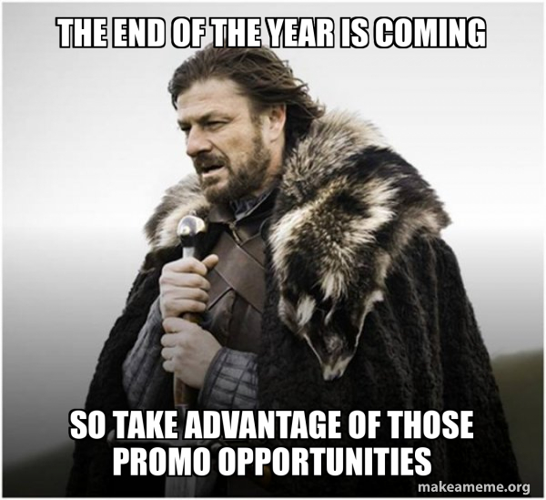 THE END OF THE YEAR IS COMING SO TAKE ADVANTAGE OF THOSE PROMO ...