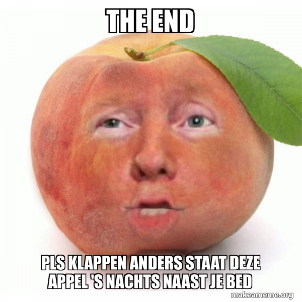 The end Pls klappen anders staat deze appel 's nachts naast je bed ...