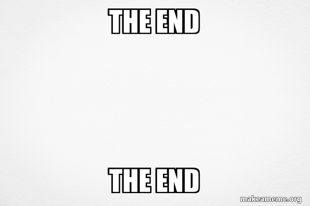 The end The end Meme Generator