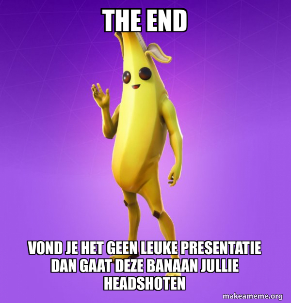 the end vond je het geen leuke presentatie dan gaat deze banaan jullie ...