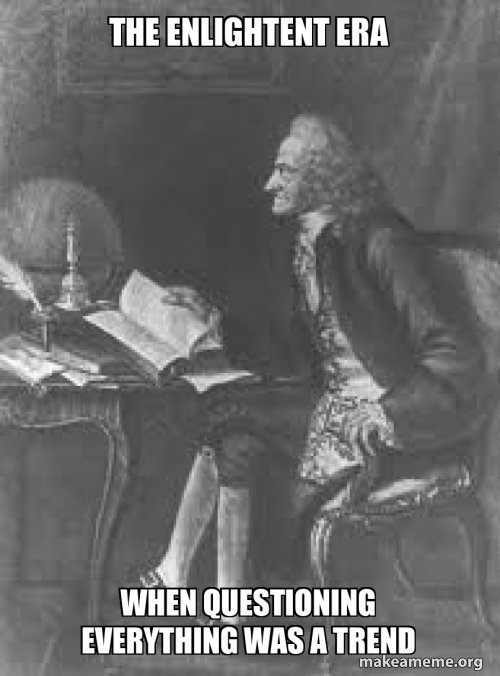 the enlightent era when questioning everything was a trend Meme Generator