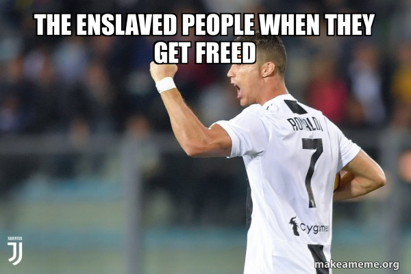 The enslaved people when they get freed - Cristiano Ronaldo Meme Generator