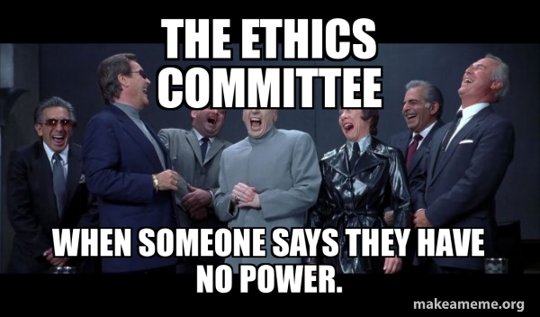 The Ethics Committee when someone says they have no power. - Dr Evil ...