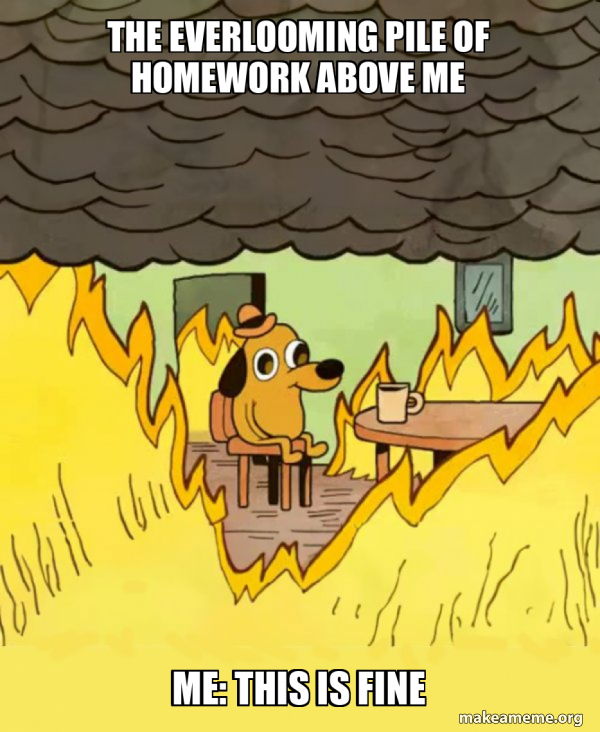 the everlooming pile of homework above me me: this is fine - This Is ...