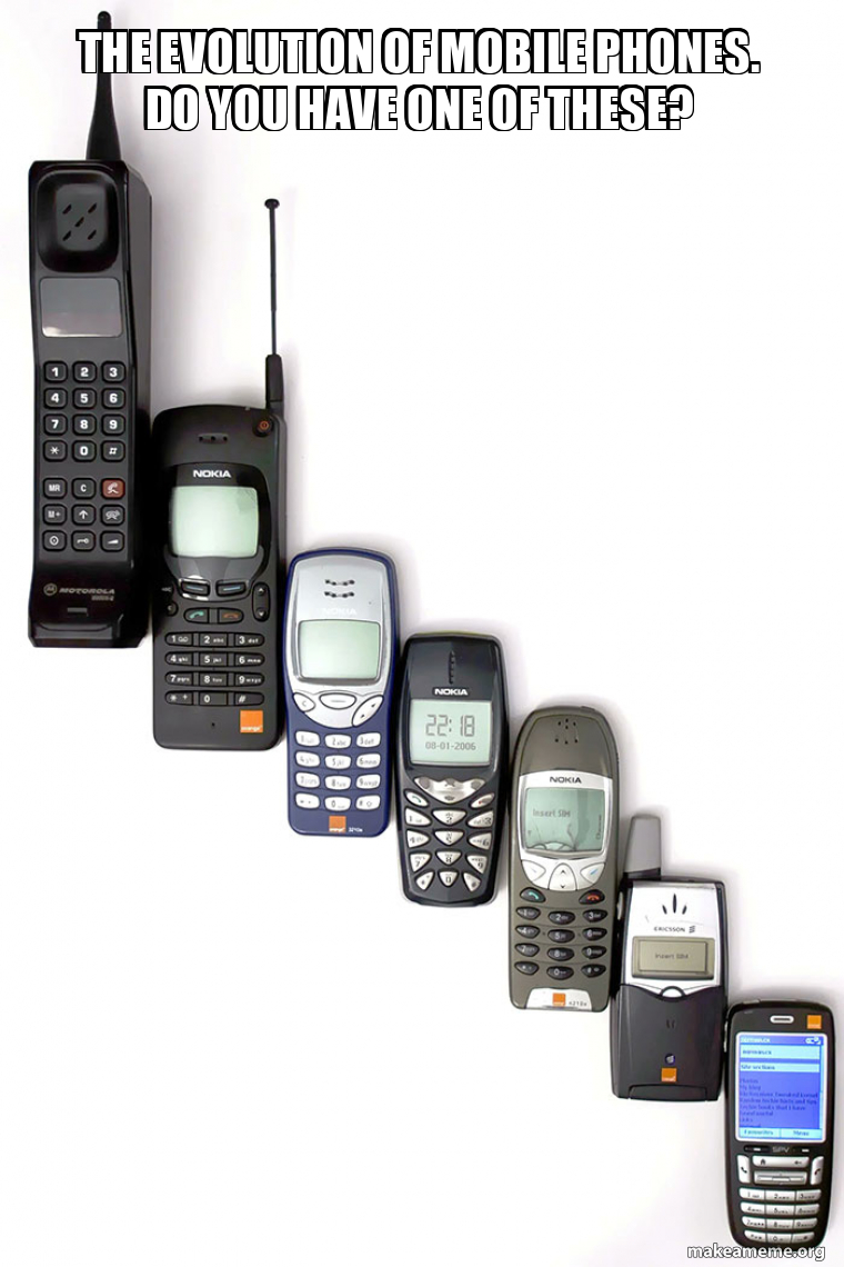 The evolution of mobile phones. Do you have one of these? Meme Generator