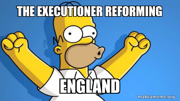 The executioner reforming England - Happy Homer Meme Generator