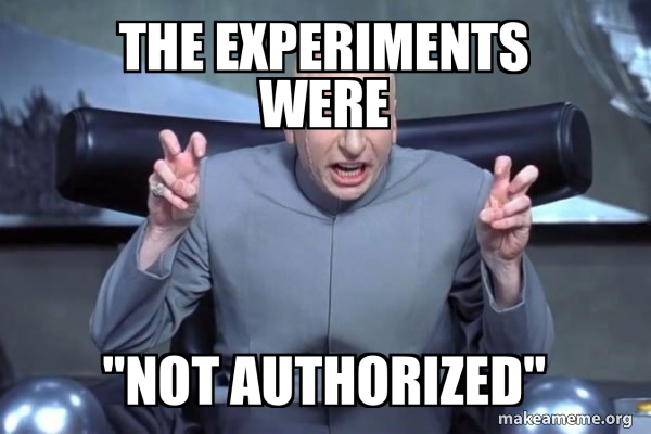 The Experiments were "NOT AUTHORIZED" - Dr Evil Austin Powers Meme ...