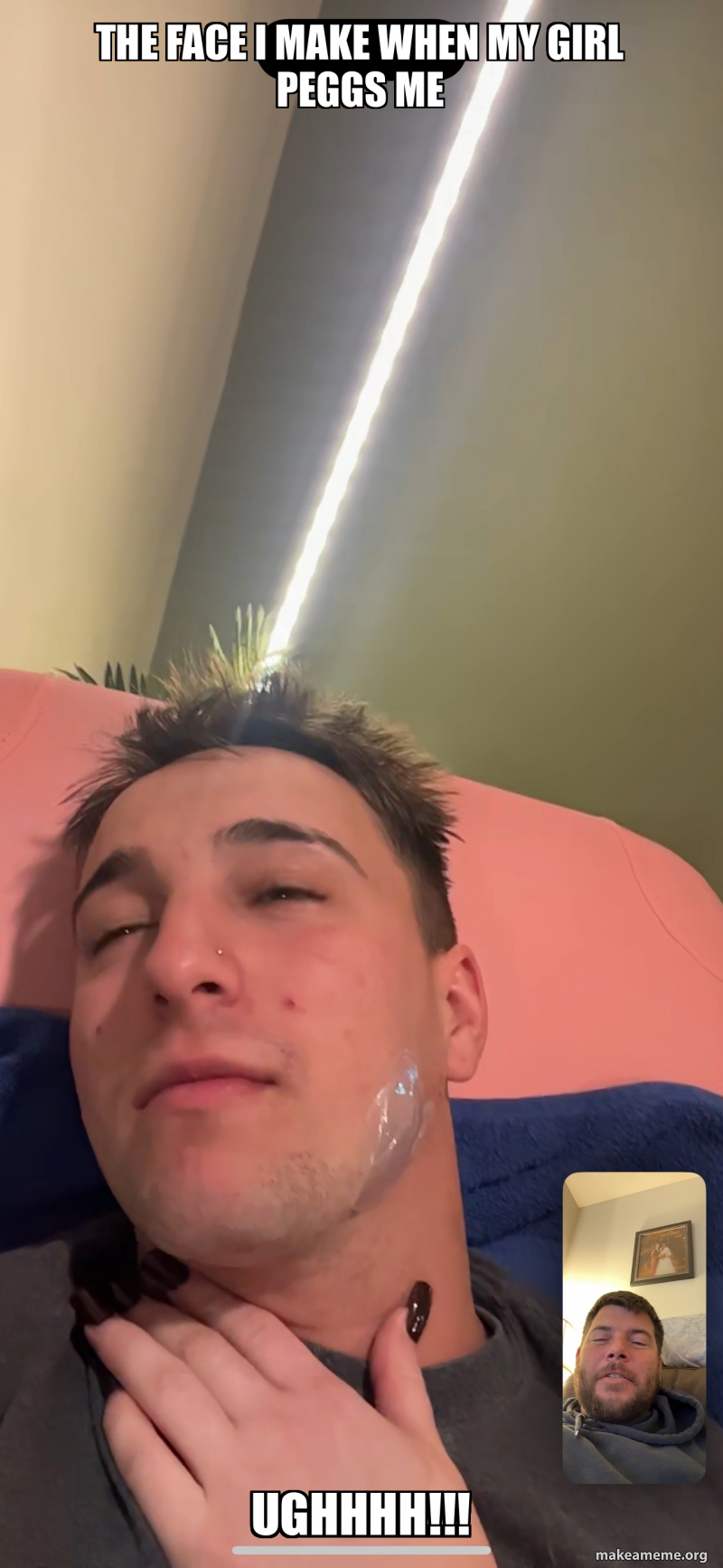 The face i make when my girl peggs me Ughhhh!!! Meme Generator