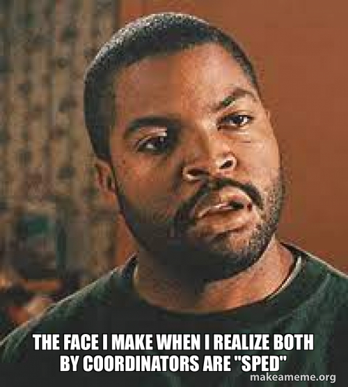 The face I make when I realize both by coordinators are "sped" Meme ...