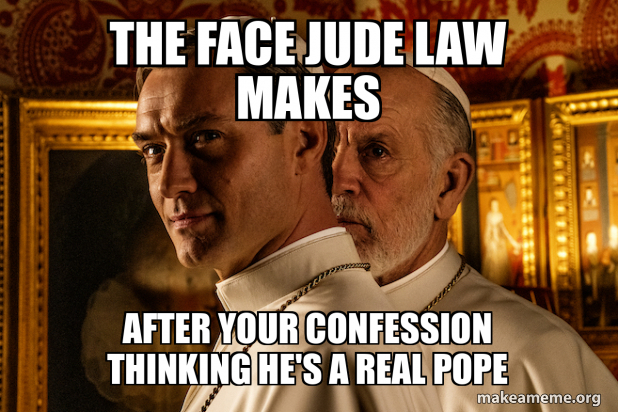The face Jude Law makes After your confession thinking he's a real Pope ...