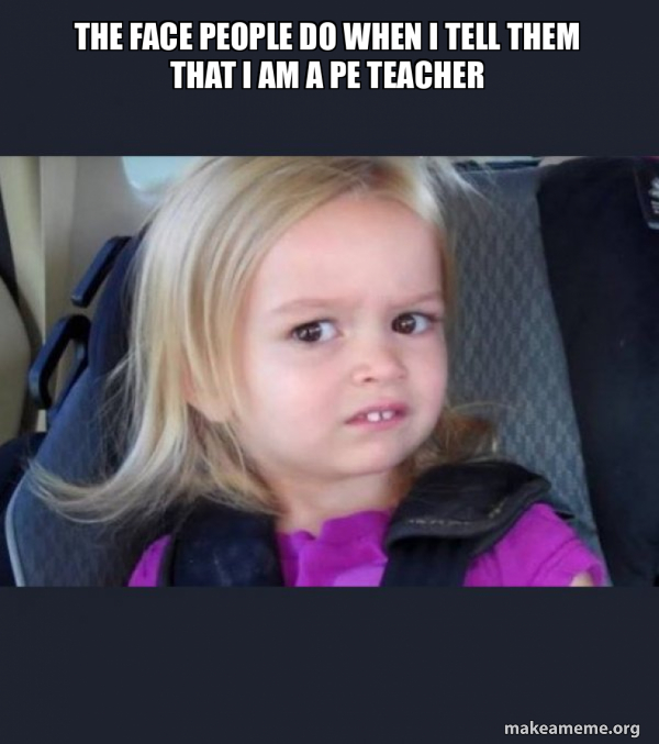 The face people do when I tell them that I am a PE teacher - Side-Eyes ...