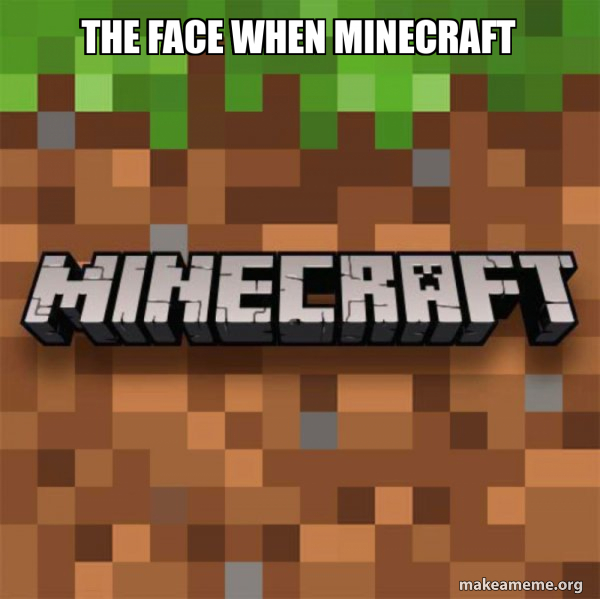 The Face When MinecrafT - Minecraft Meme Generator
