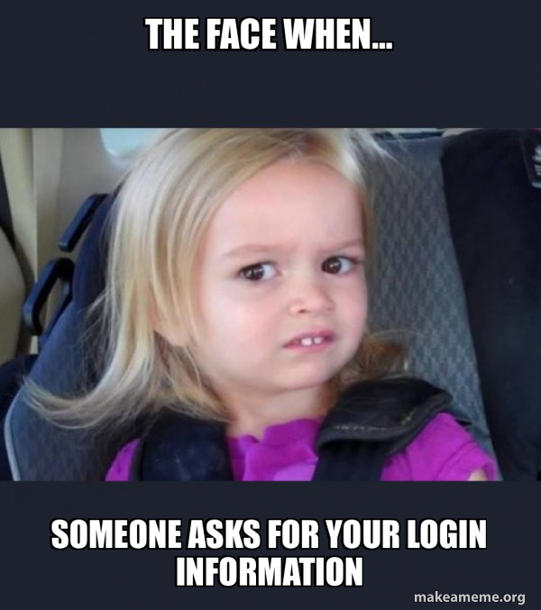 The Face When... Someone asks for your login information - Side-Eyes ...