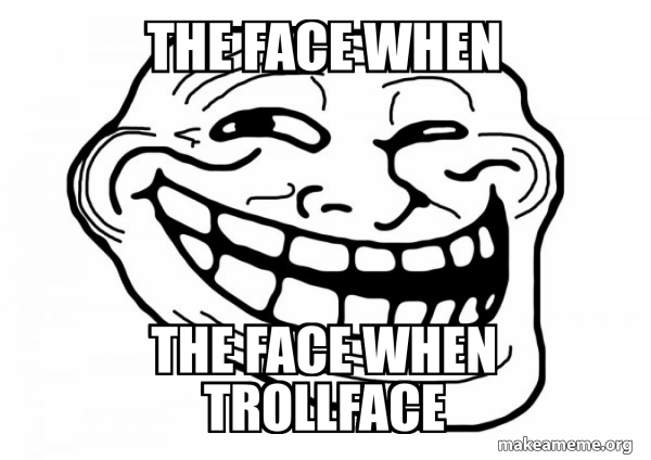 the face when the face when trollface - Trollface Meme Generator